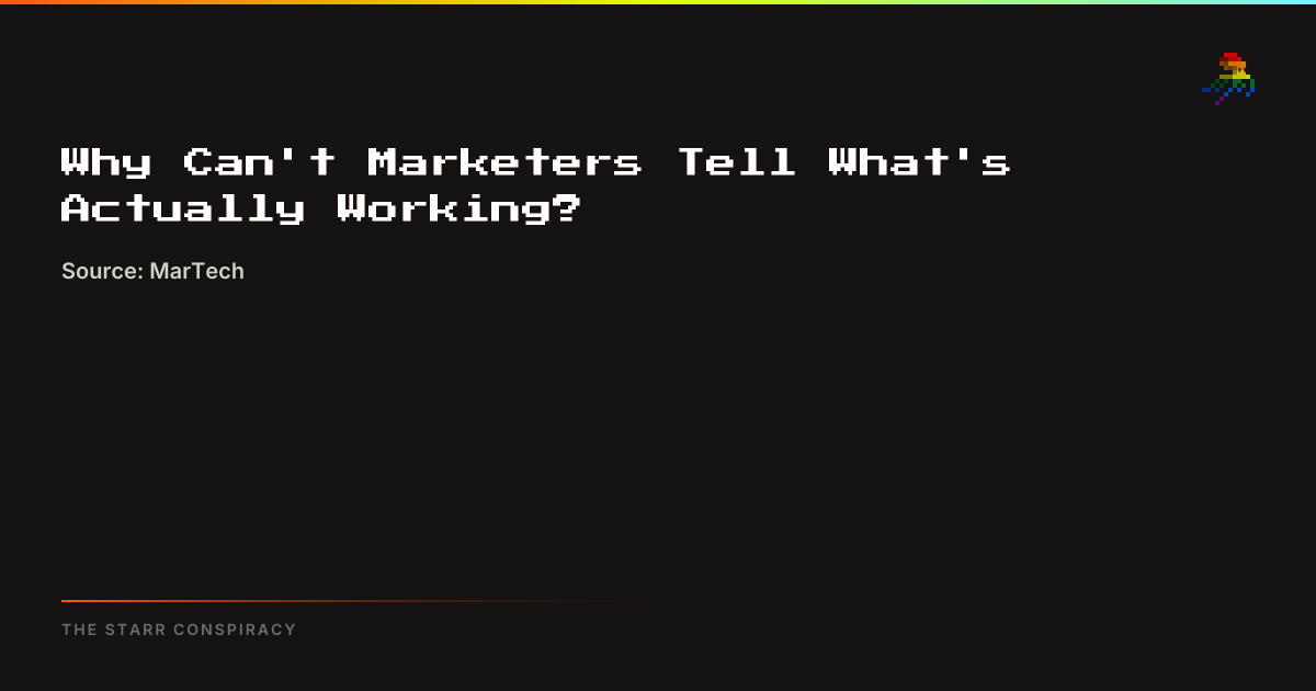 Why Can't Marketers Tell What's Actually Working?